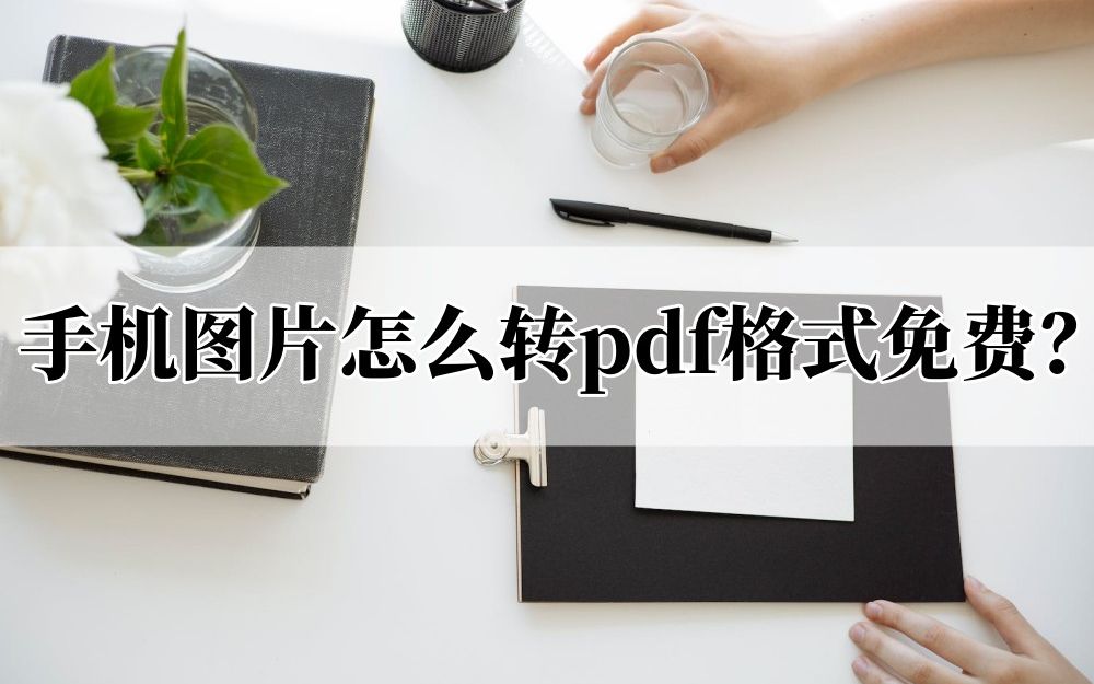 手机图片怎么转pdf格式免费?快看这三种方法