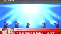 云南外贸综合服务平台上线运营 云南新闻联播 20151218