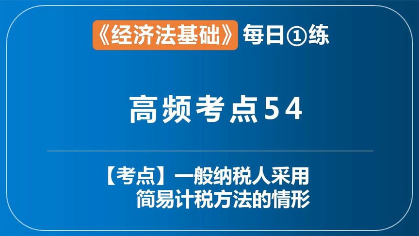 初级《经济法》高频考点54,一般纳税人采用简易计税方法的情形