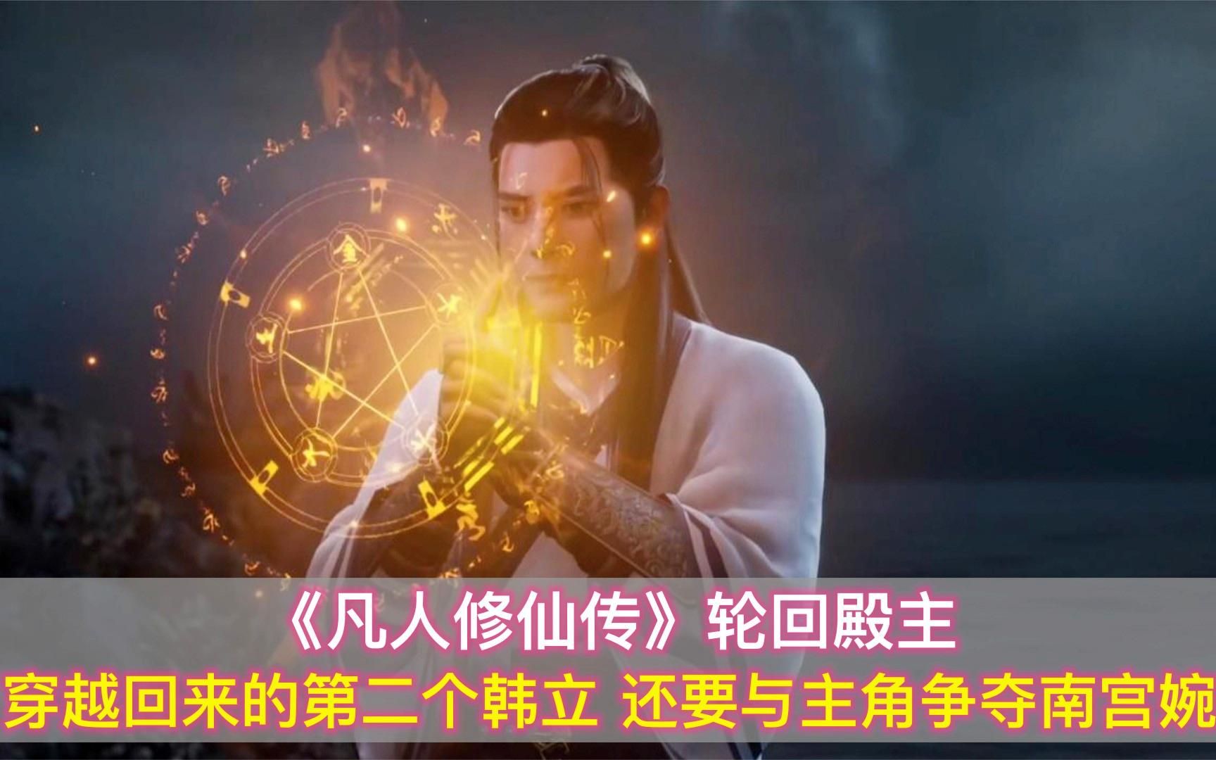 《凡人修仙传》轮回殿主:穿越回来的另一个韩立,还要来抢南宫婉