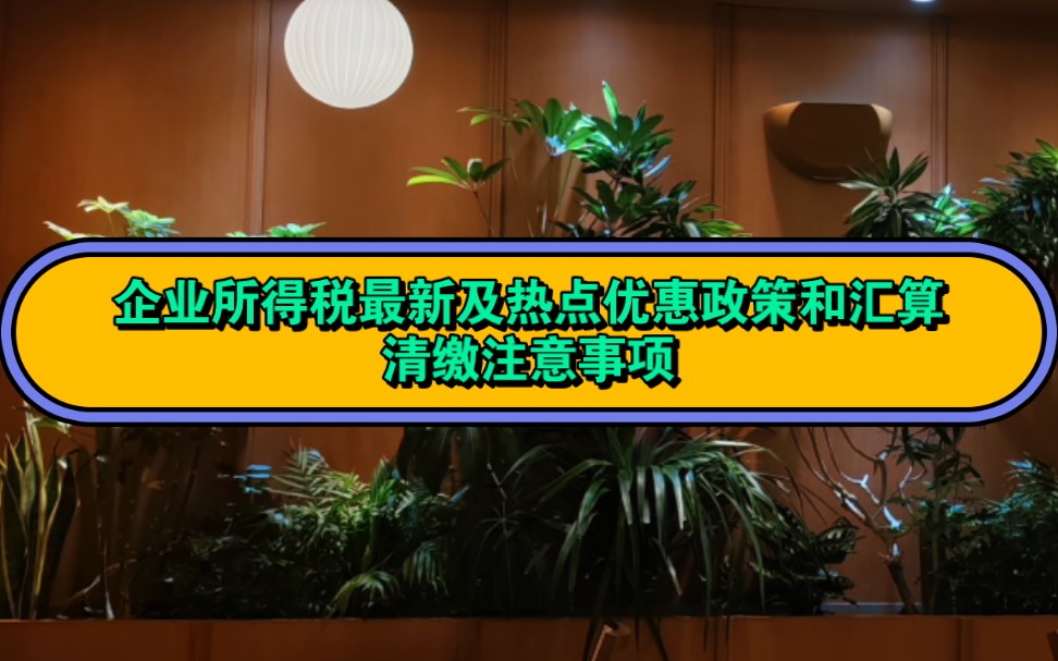 企业所得税最新及热点优惠政策和汇算清缴注意事项