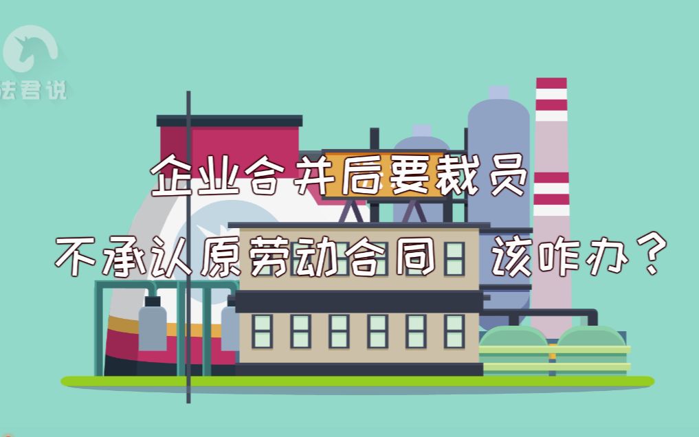 法君说【劳动纠纷 第3期】企业合并后要裁员,不承认原劳动合同该咋办...