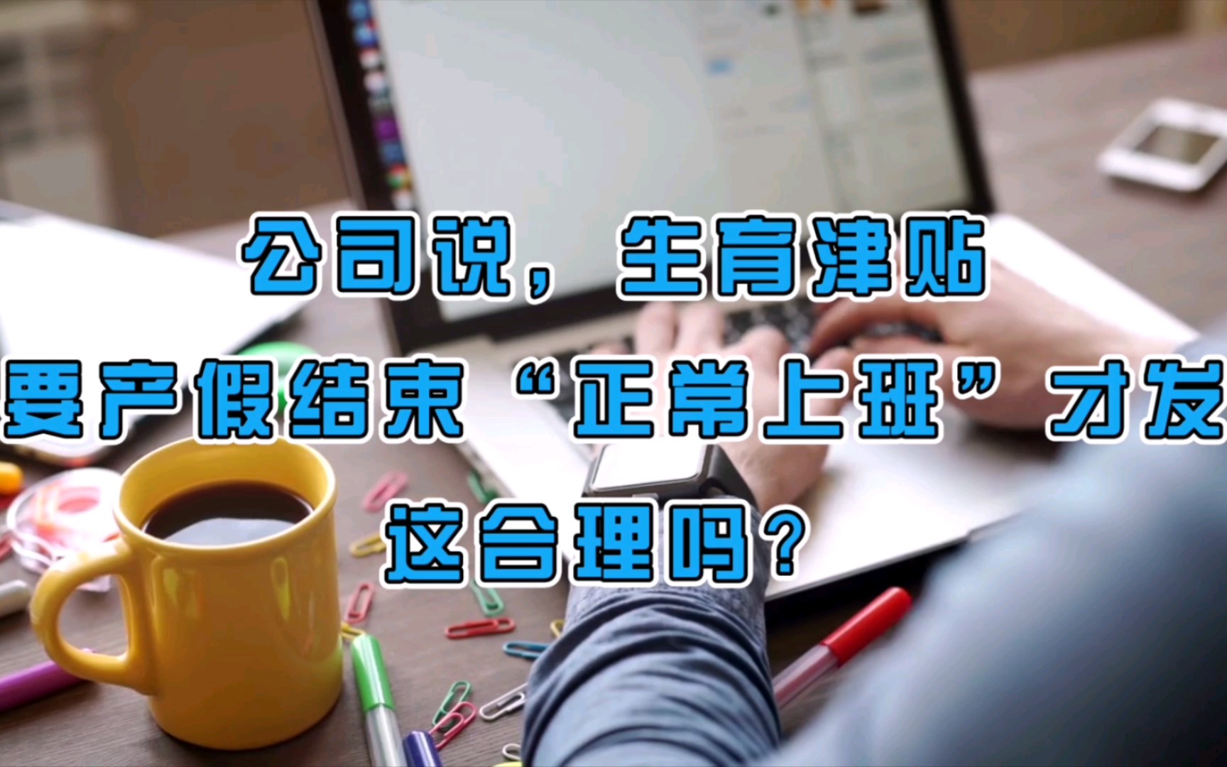 公司说,生育津贴要产假结束“正常上班”才给发,这合理吗?