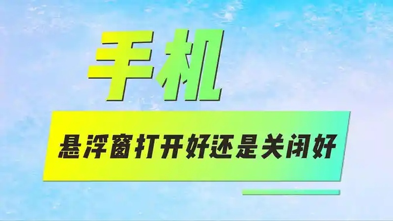 悬浮窗打开好还是关闭好