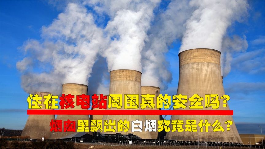 住核电站周围安全吗?核电站的“烟囱”有什么用?会影响环境吗?