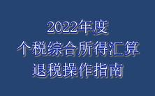 开始退税啦!2022年度个税综合所得汇算退税操作指南