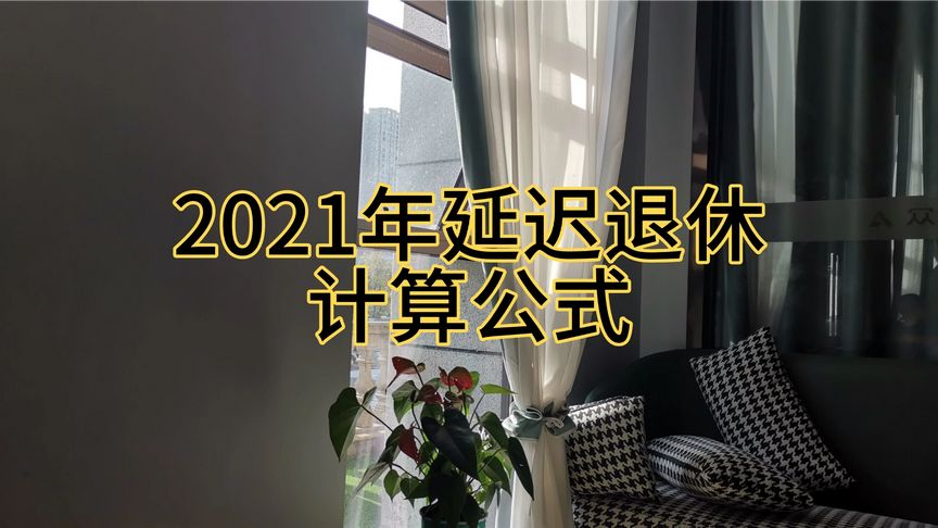 2021年延迟退休计算公式,看看你延长多少。