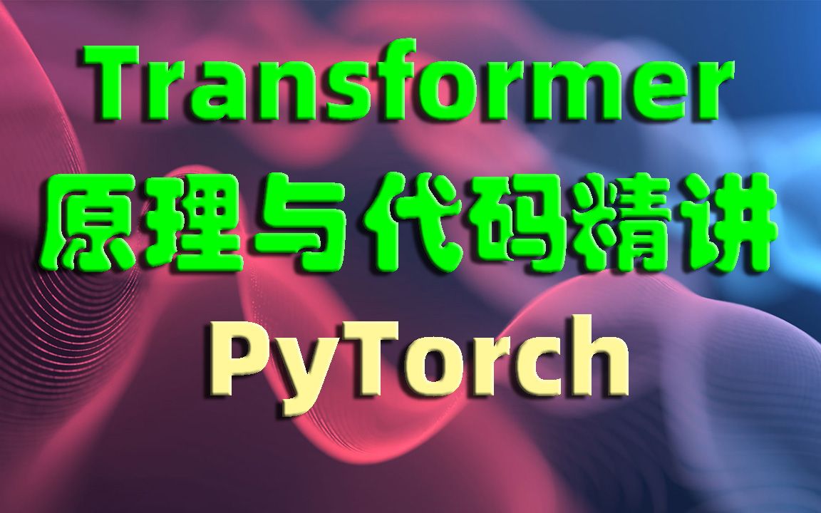 课程介绍:Transformer原理与代码精讲(PyTorch)