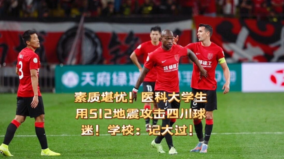 素质堪忧!医科大学生用512地震攻击四川球迷!学校:记大过!