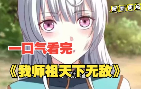 【8小时】一口气看完《我师祖天下无敌》:只因少女踹了一脚墓碑,死了...
