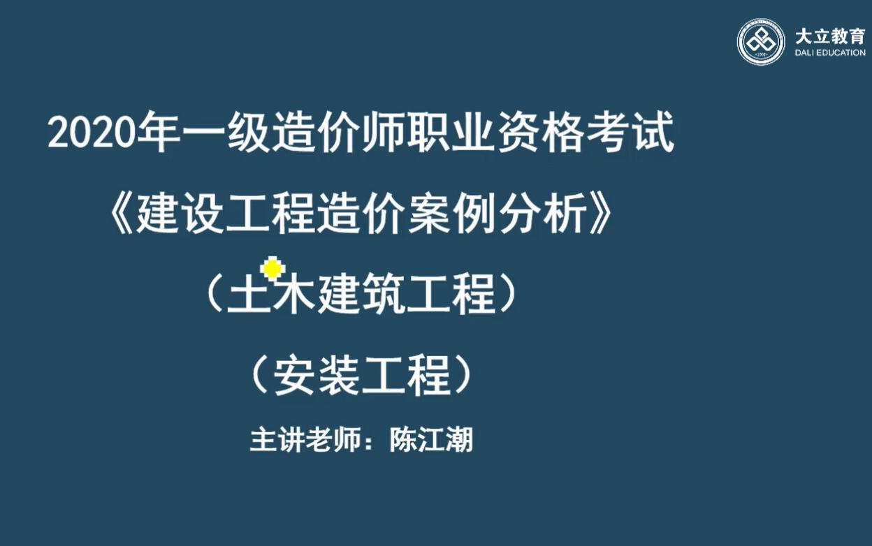 大立教育2020一级造价工程师陈江潮案例分析精讲视频