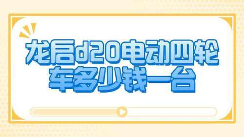 龙启D20电动四轮车价格揭秘!几万块就能入手?