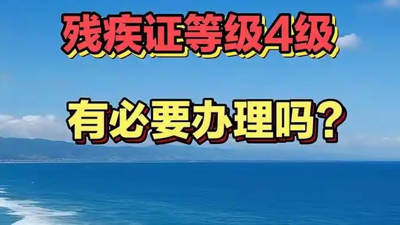 残疾证等级4级有必要办理吗