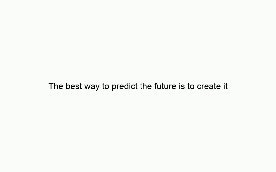 The best way to predict the future is to create it