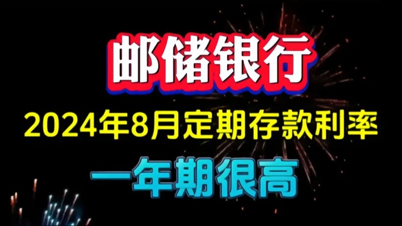 邮储银行2024年8月定期存款利率,一年期很高!