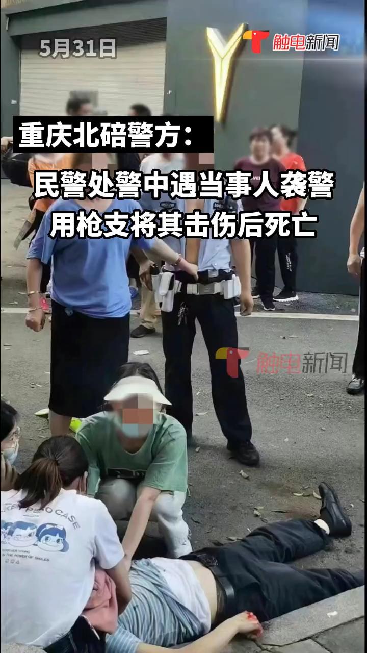 5月31日,重庆北碚警方通报:民警处警中遇当事人袭警,用枪支将其击伤...