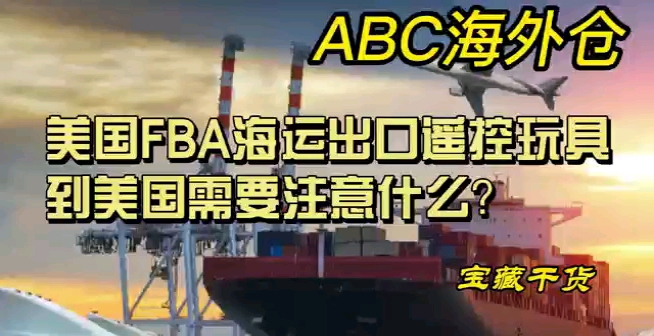 美国FBA海运出口遥控玩具到美国需要注意什么?