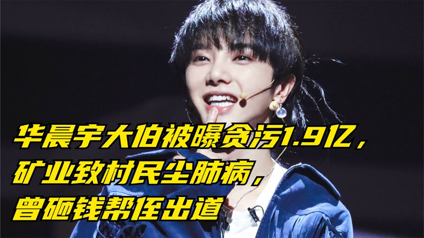 华晨宇大伯被曝贪污1.9亿,矿业致村民尘肺病,曾砸钱帮侄出道