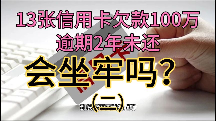 13张信用卡欠款100万,逾期2年未还,会坐牢吗?(二)