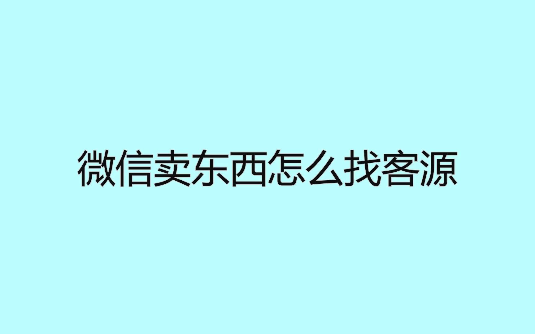 微信卖东西怎么找客源?这招让你快速获取潜在客户