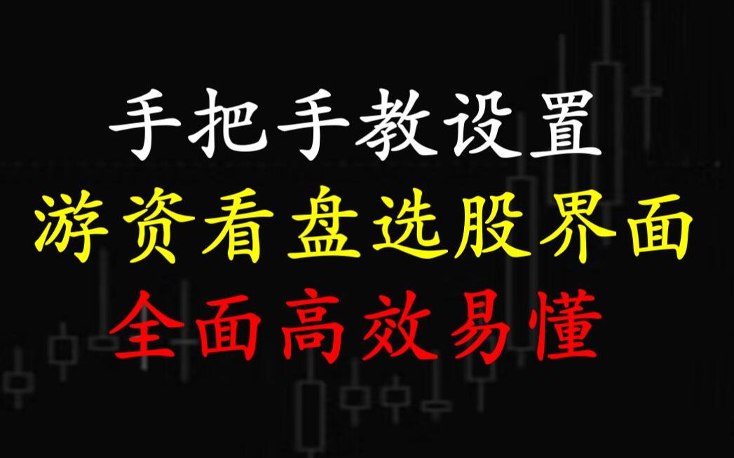 手把手教设置,游资看盘选股界面,全面高效易懂!