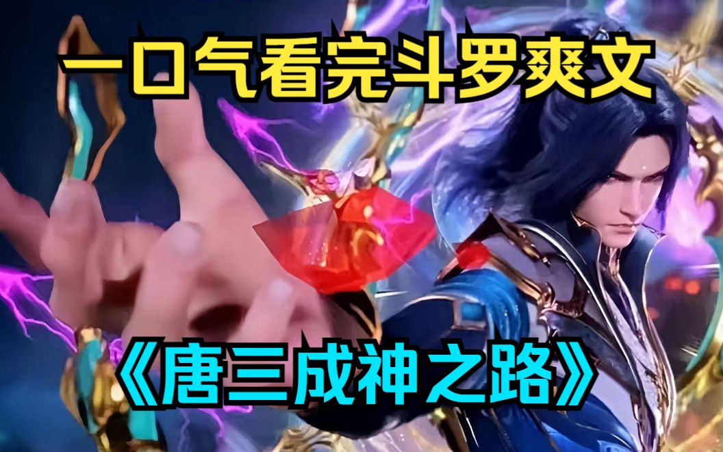 【斗罗大陆】一口气看完6小时爽文《唐三成神之路》穿越后的唐三...