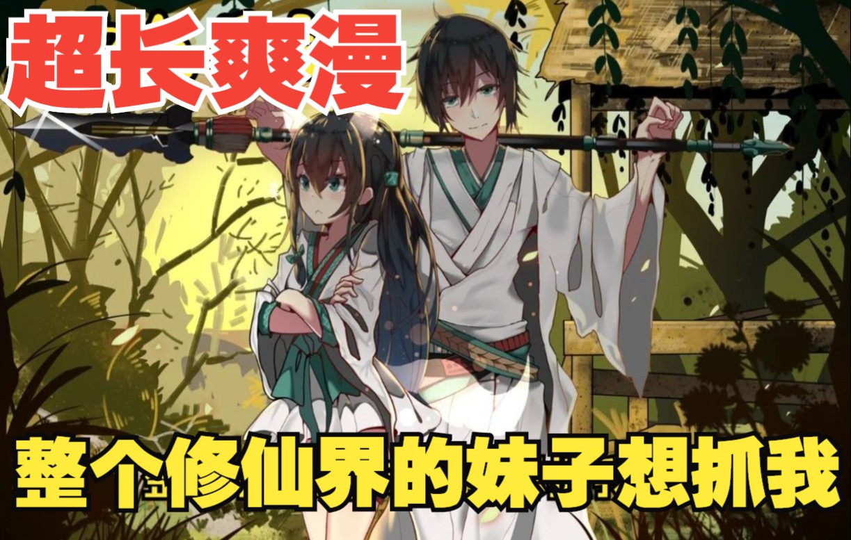超长爽漫【整个修仙界的妹子都想抓我】男主天生就是双修的体质,被...