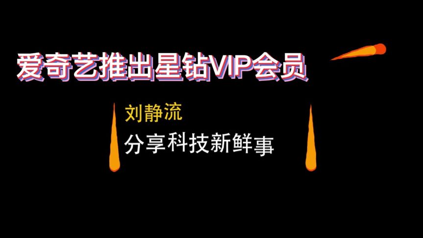 爱奇艺率先“涨价”,推出星钻VIP会员,一个月价格为60元