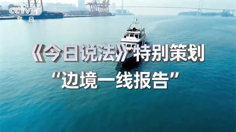 生动呈现!《今日说法》特别策划"边境一线报告"即将播出