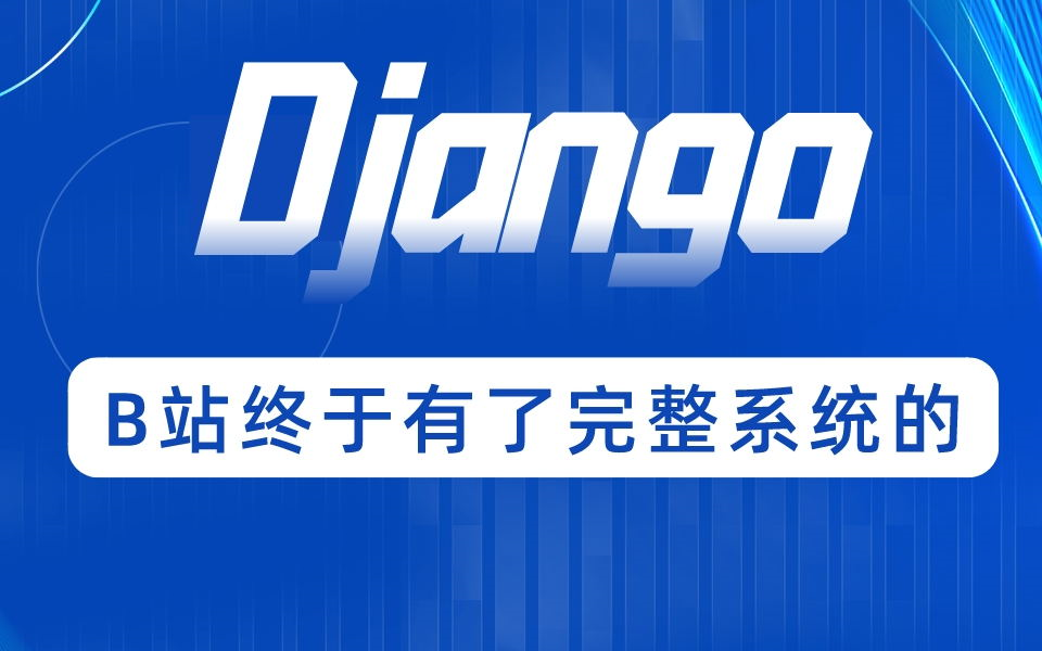 Django视频全套 B站终于有了完整系统的教程