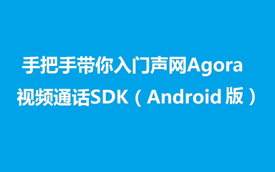 手把手带你入门声网Agora视频通话SDK(Android版)
