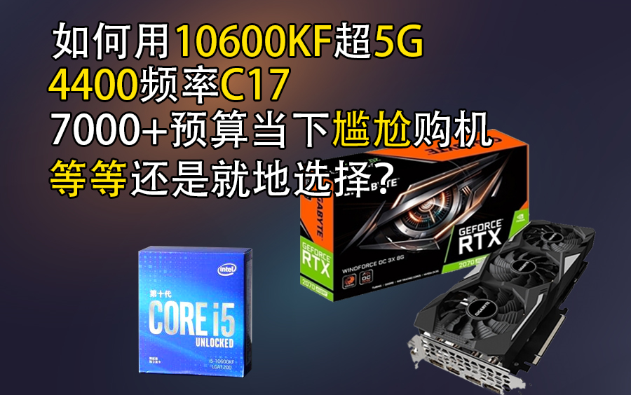 如何用I5 10600KF超5G,内存超4400频率C17~10月初尴尬期中端配置