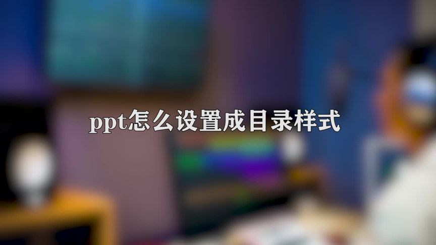 你知道PPT怎么设置成目录样式吗,快来学习一下
