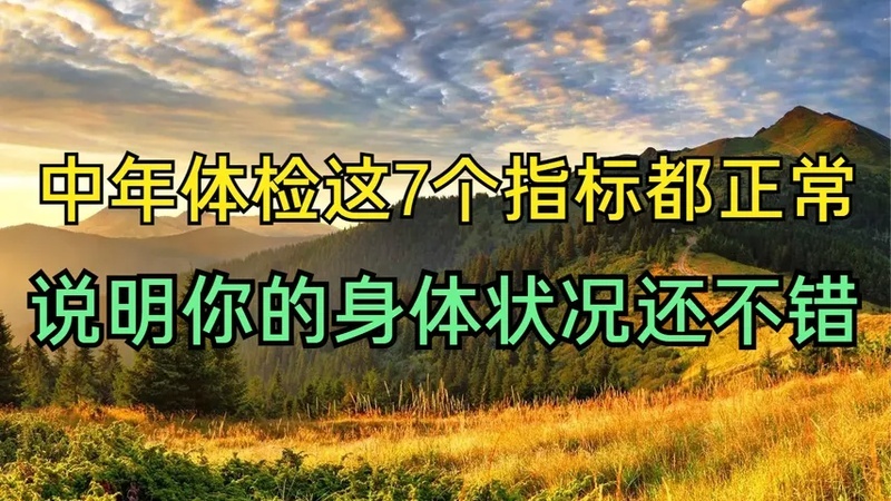 人到中年体检时,若这7个指标都正常,说明你的身体状况还不错!