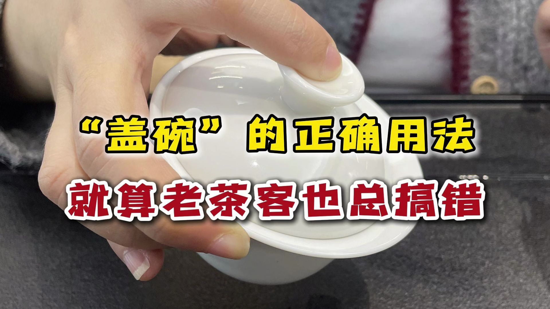 “盖碗”的正确用法,就算是老茶客也经常搞错,误导新手!