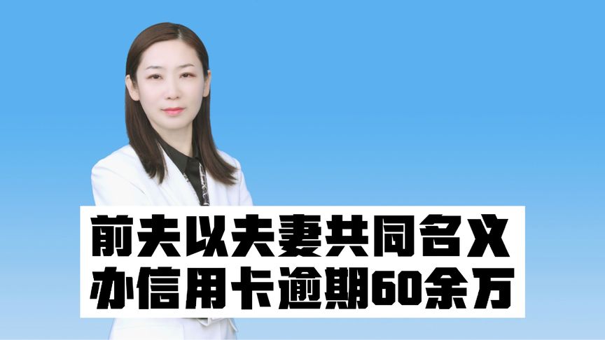 离婚后以夫妻共同名义办信用卡逾期60余万,法院竟判夫妻共同偿还
