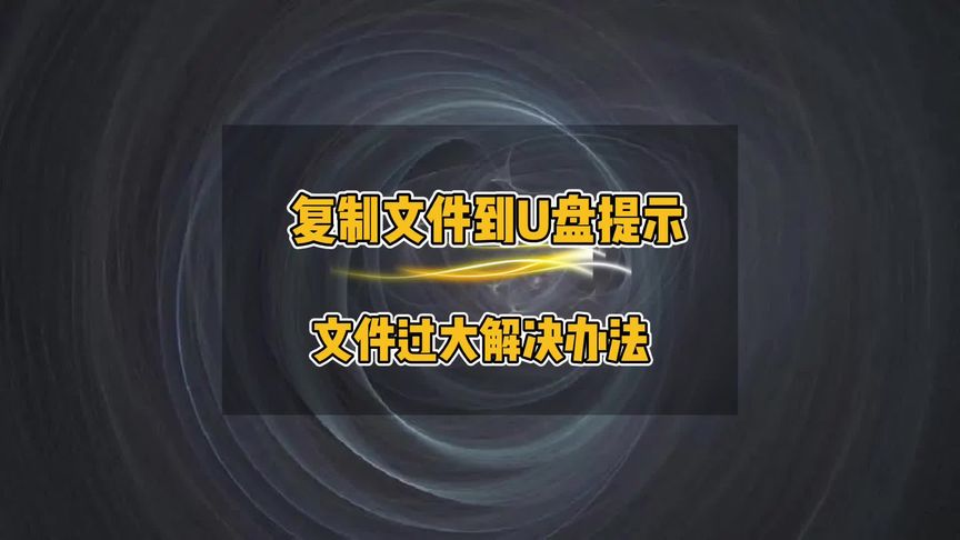 复制文件到U盘提示文件过大解决办法,无法拷贝大文件到U盘