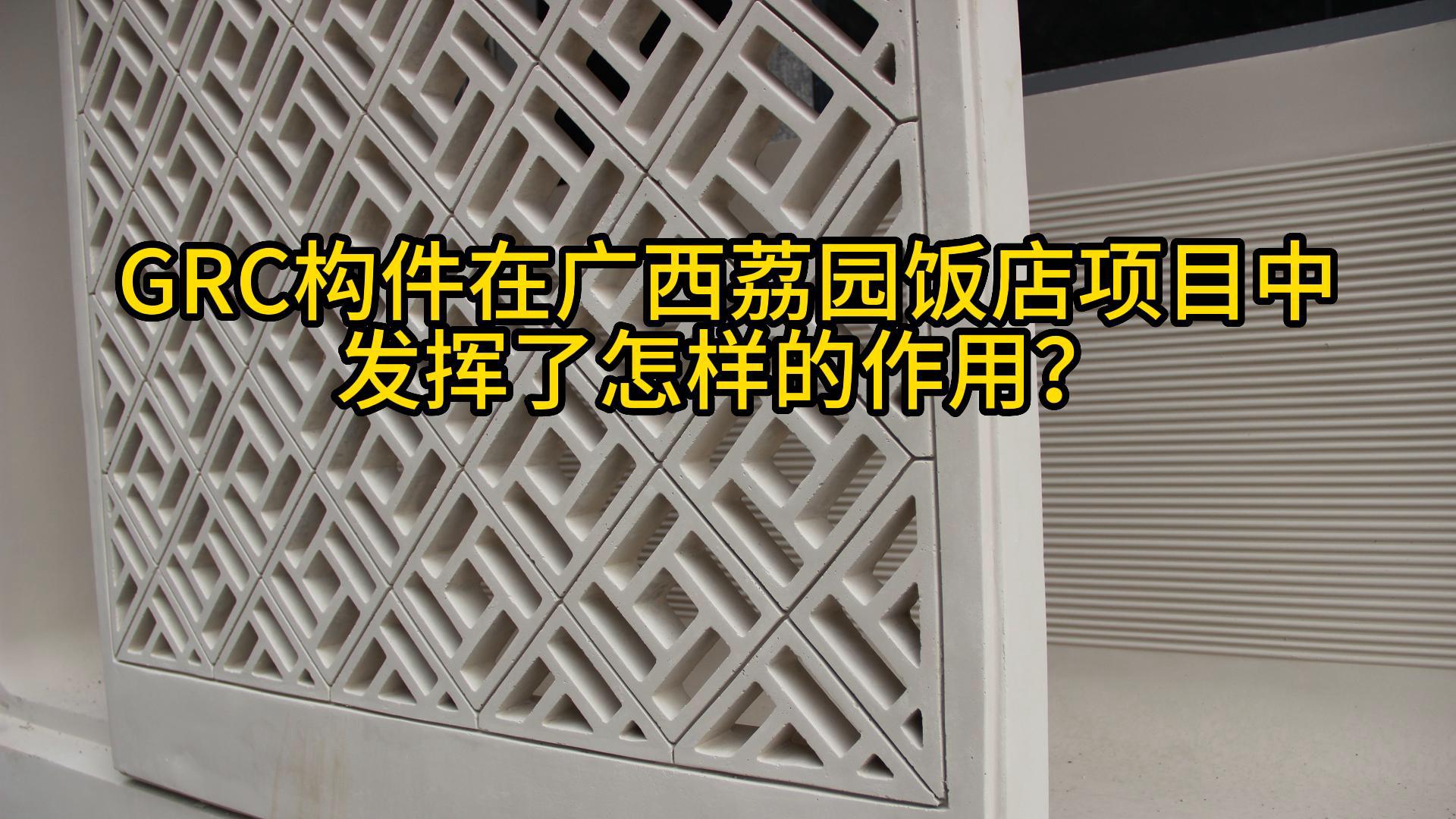 GRC构件在广西荔园饭店项目中发挥了怎样的作用?