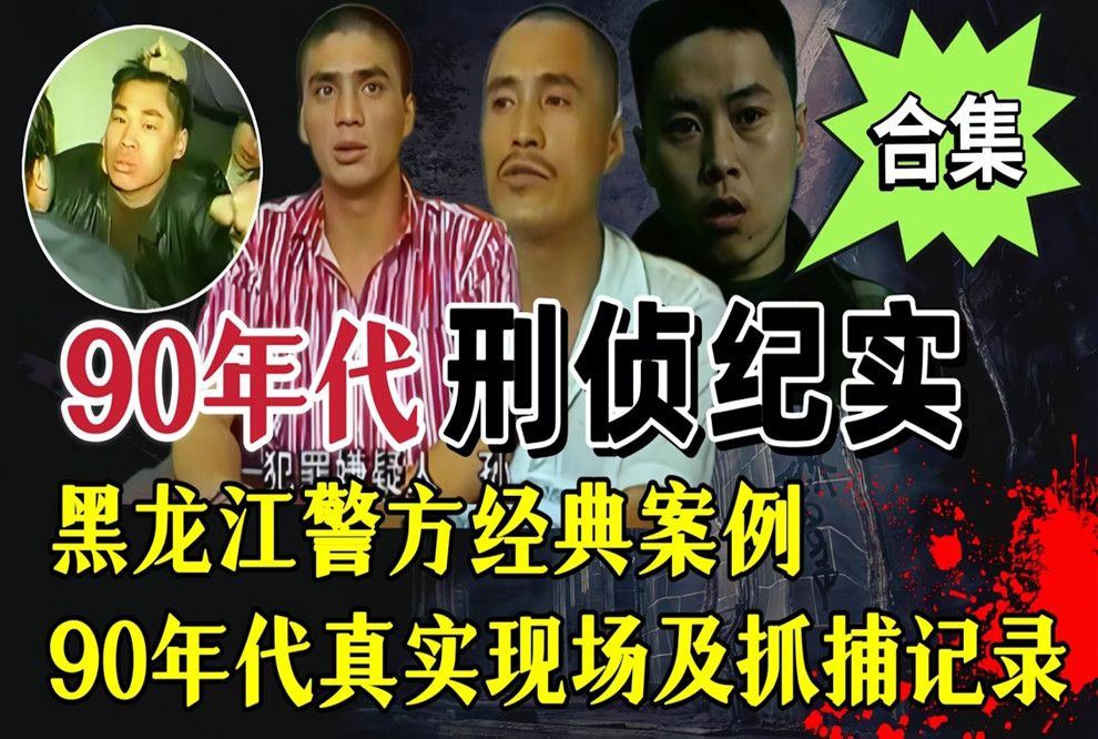 90年代黑龙江省真实现场及抓捕记录 -奇闻大案故事会
