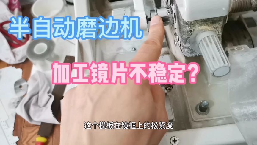 是半自动磨边机不稳定?还是你没搞明白眼镜模板片有松紧不一样?