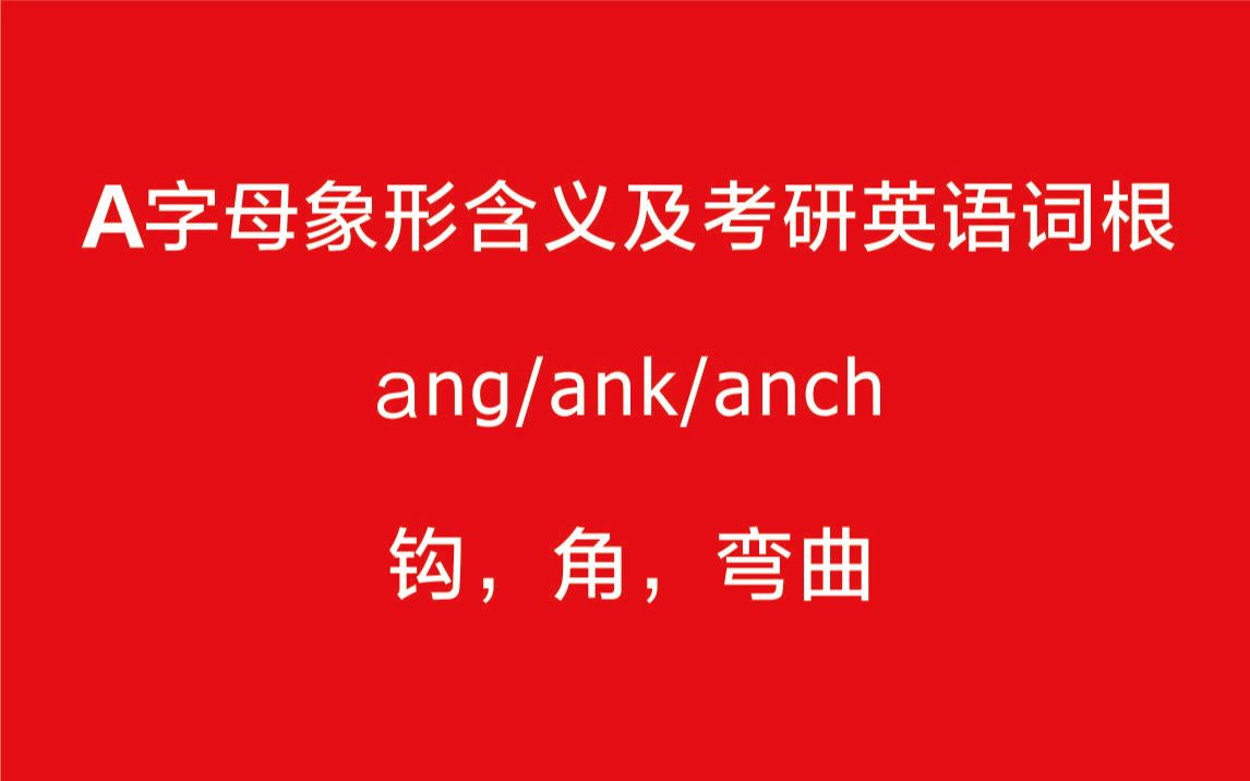 A字母象形含义及考研英语单词词根 ang/ank/anch