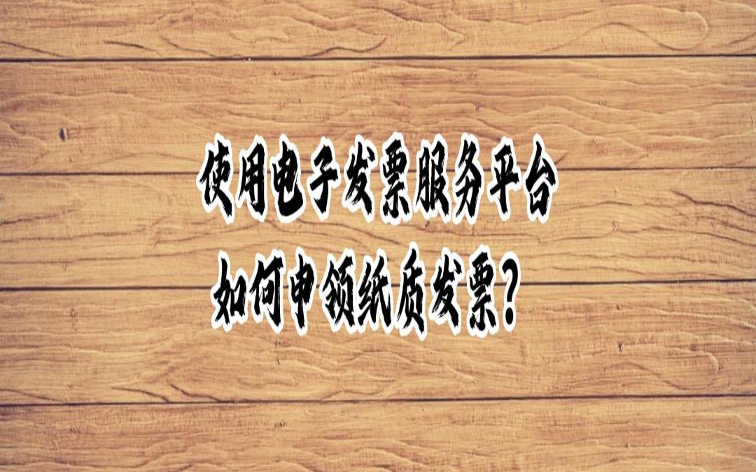 君取财税基础课程(三十)使用电子发票服务平台,如何申领纸质发票?