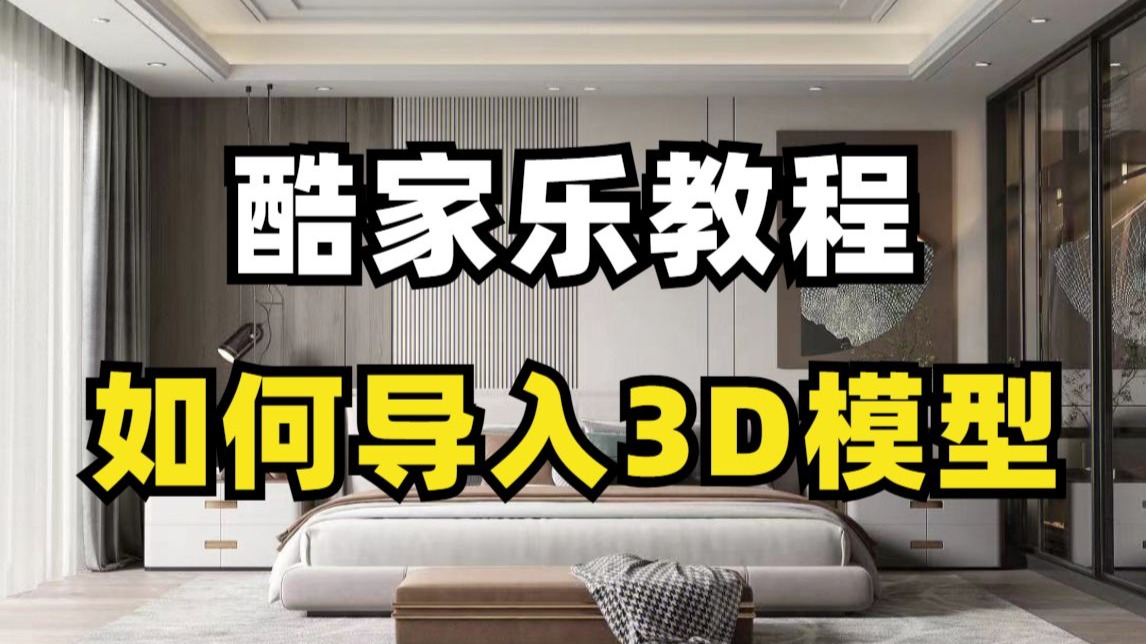 【酷家乐教程】如何导入3d模型教程,全程干货无废话,零基础也能一次...