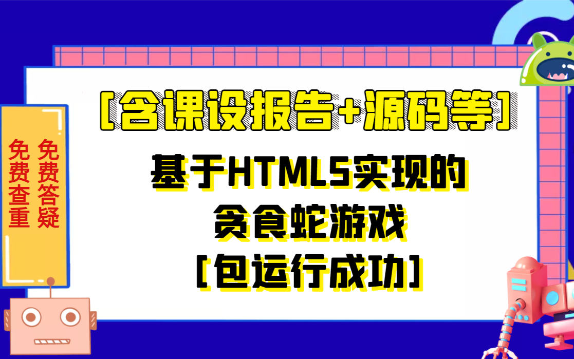 ...基于HTML5实现的贪食蛇游戏[包运行成功]课程设计[含课设报告+源码...