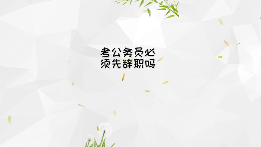 公务员考试要不要先辞职-参加公务员考试要先辞职吗