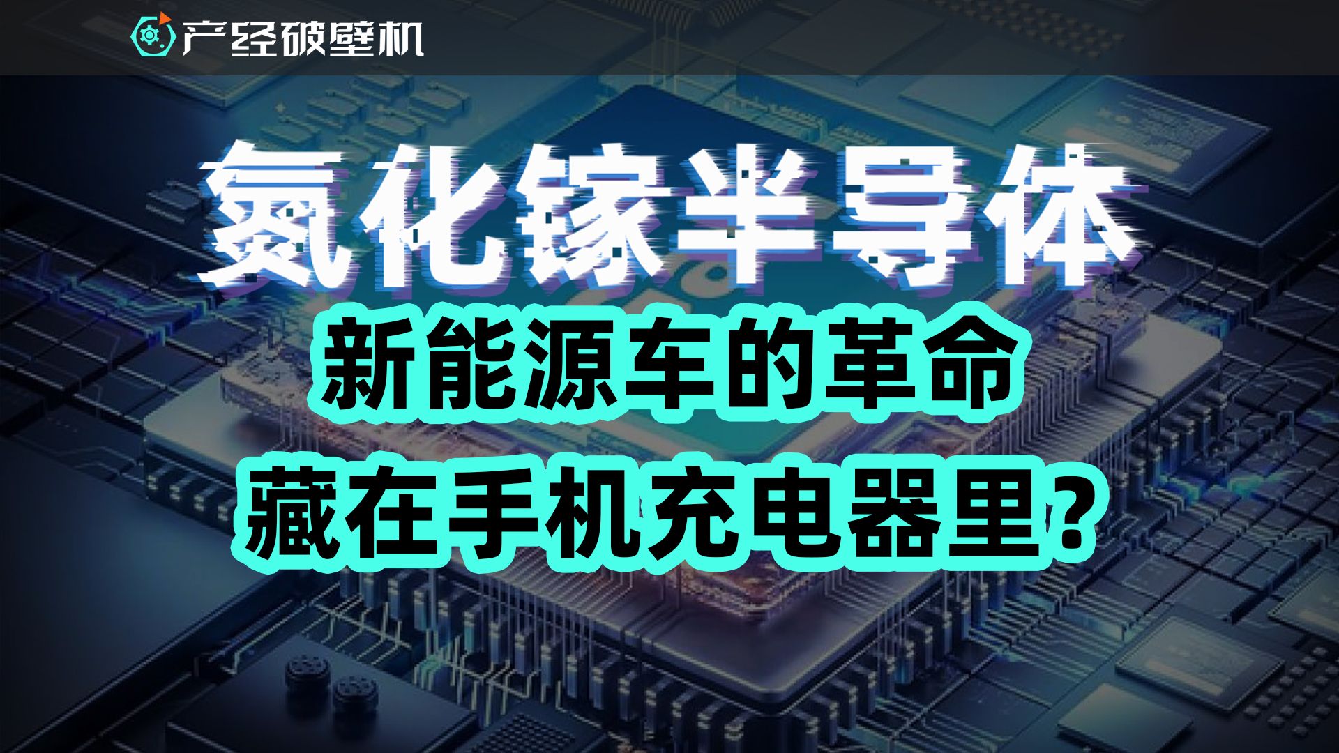 【产经破壁机017】氮化镓半导体:新能源车的革命藏在手机充电器里?