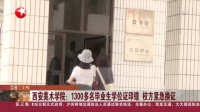 视频|西安美术学院: 1300多名毕业生学位证印错 校方紧急换证