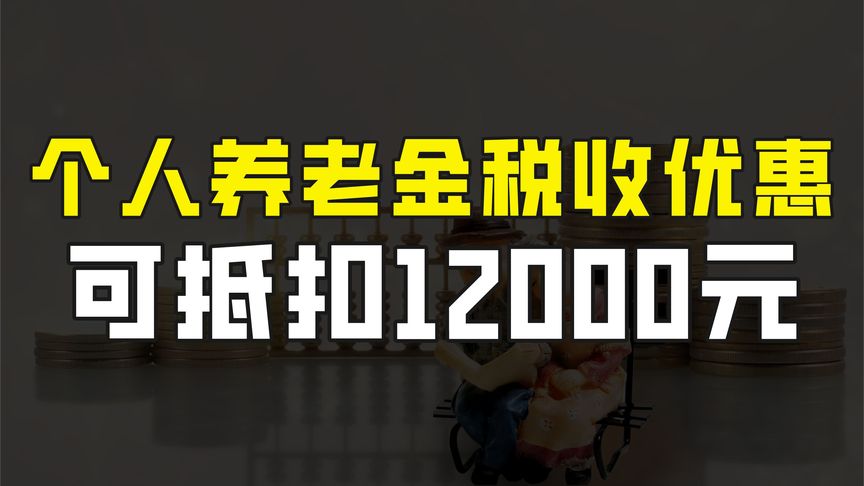 个人养老金税收优惠政策,每年可抵扣12000元,四川率先启动落地