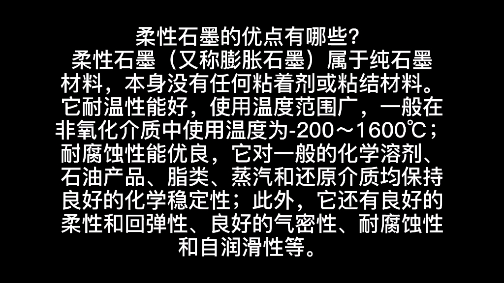 柔性石墨的优点有哪些?柔性石墨(又称膨胀石墨)属于纯石墨材料,本身...