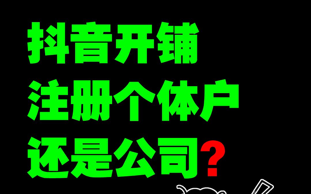 抖音开店铺,注册个体户合适还是公司合适?